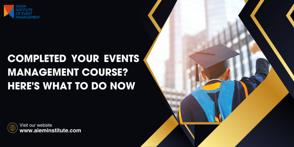 Completed Your Events Management Course? Here's What To Do Now - Asian ...